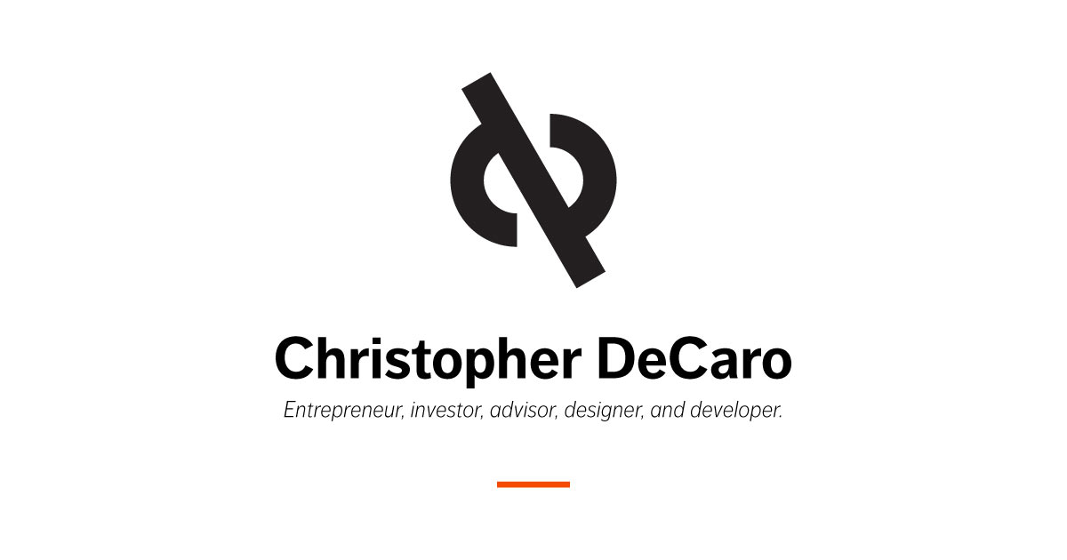 Christopher DeCaro | Entrepreneur, investor, advisor, designer, and developer.